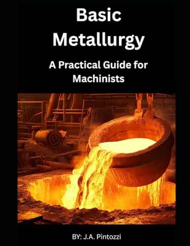 Basic Metallurgy: A Practical Guide for Machinists by J.A. Pintozzi | Goodreads