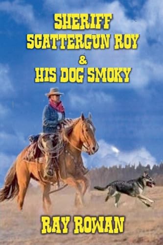Sheriff Scattergun Roy and His Dog Smoky by Ray Rowan | Goodreads