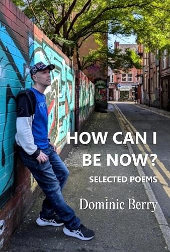 How Can I Be Now?: Selected Poems by Dominic Berry | Goodreads