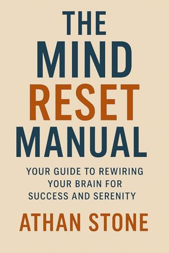 The Mind Reset Manual: Your Guide to Rewiring Your Brain for Success and Serenity by Athan Stone ...