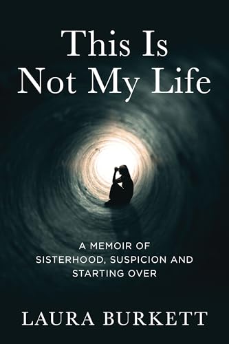This Is Not My Life: A Memoir of Sisterhood, Suspicion and Starting ...