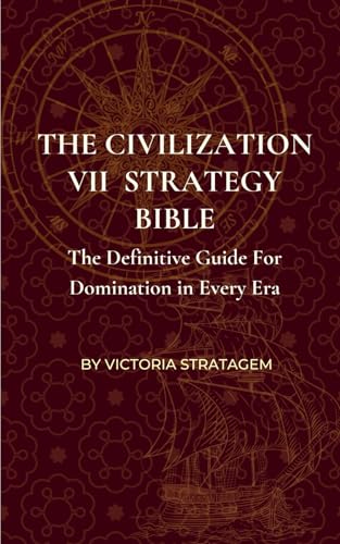 The Civilization VII Strategy Bible: The Definitive Guide for ...