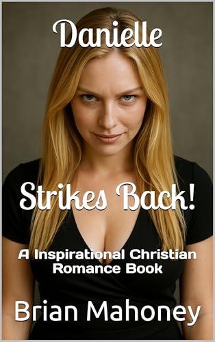 Danielle Strikes Back!: A Inspirational Christian Romance Book by Brian Mahoney | Goodreads