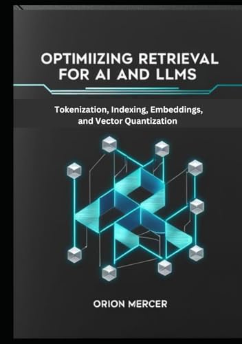OPTIMIZING RETRIEVAL FOR AI AND LLMS: Tokenization, Indexing, Embeddings, and Vector ...