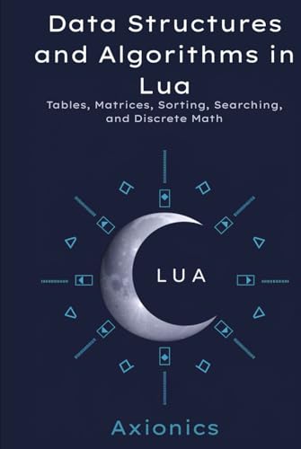 Data Structures and Algorithms in Lua: Tables, Matrices, Sorting, Searching, and Discrete Math ...