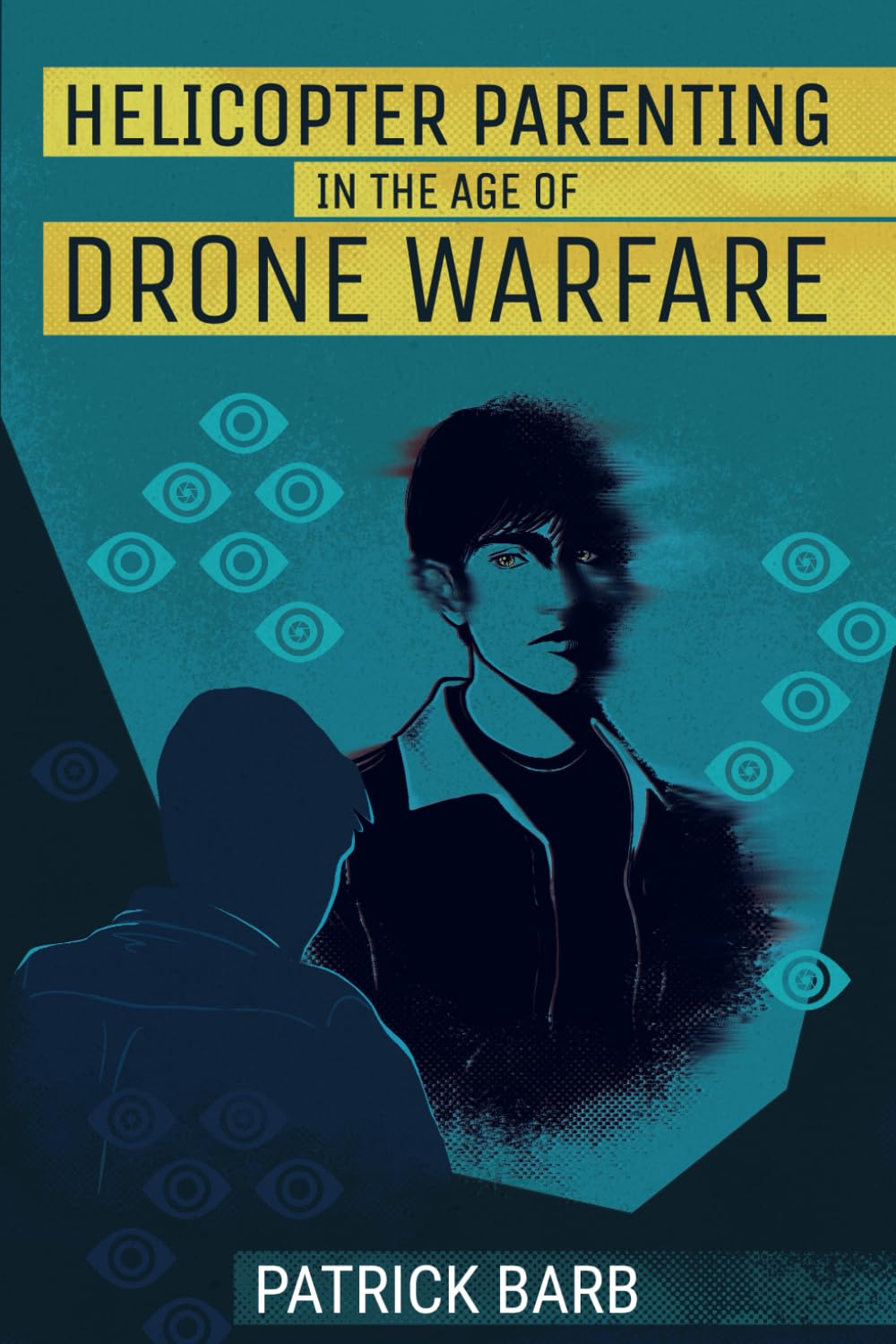 Helicopter Parenting in the Age of Drone Warfare by Patrick Barb | Goodreads