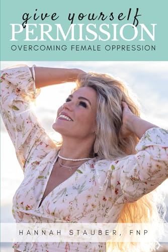 Give Yourself Permission: Overcoming Female Oppression by Hannah ...