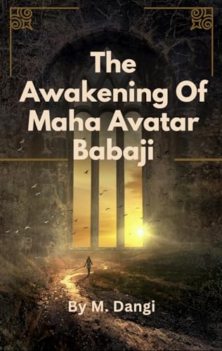 The Awakening of Maha Avatar Babaji: The Astral Warrior by M. Dangi ...