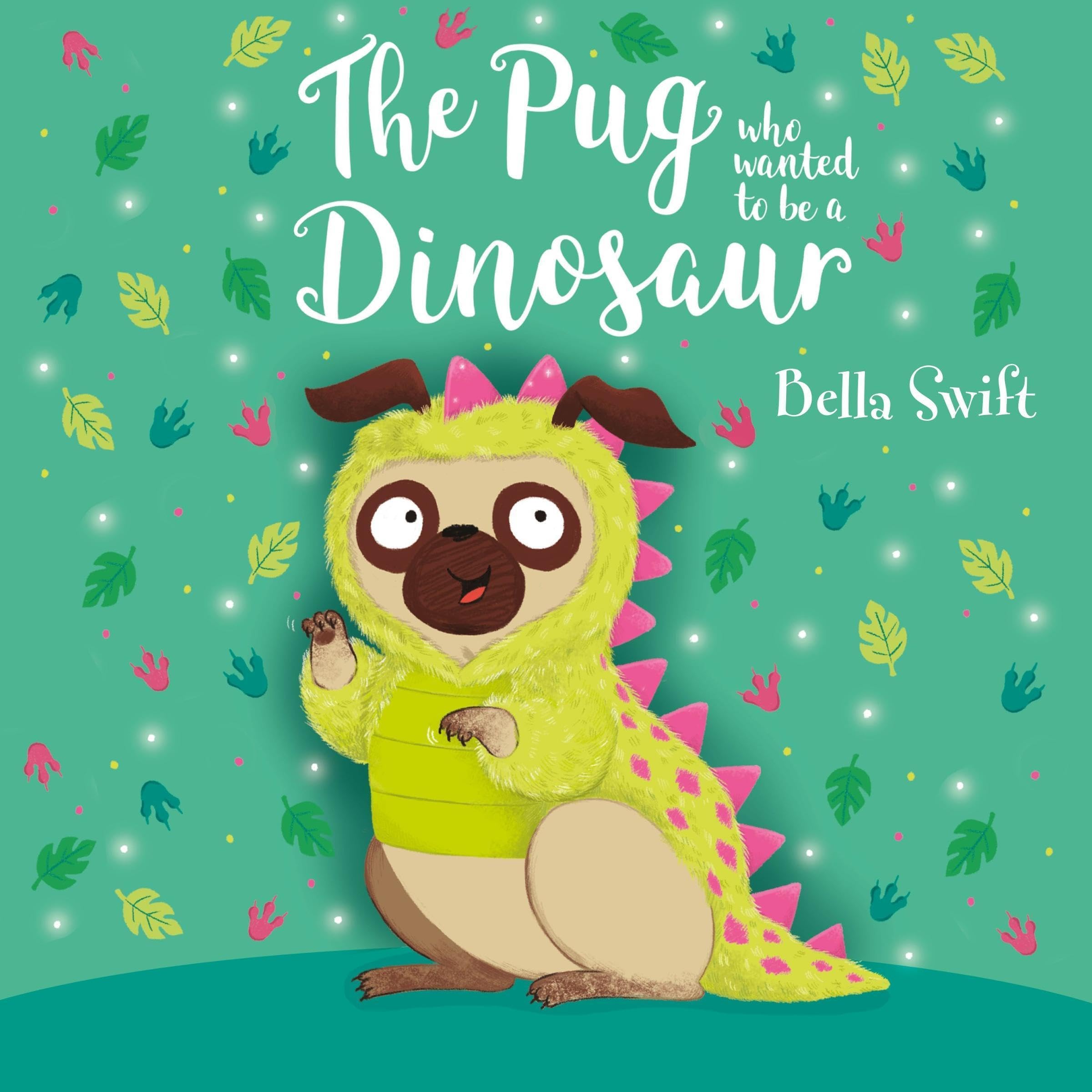 The Pug Who Wanted to Be a Dinosaur: The Pug Who Wanted to Be, Book 13 ...