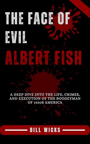 The Face of Evil Albert Fish : A Deep Dive into the Life, Crimes, and ...