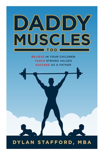 Daddy Muscles Too: Believe in Your Children, Teach Strong Values, Succeed as a Father by Dylan ...
