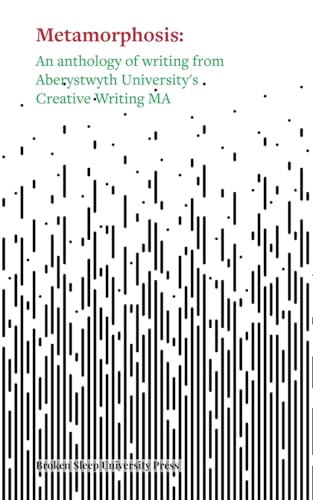 Metamorphosis: An Anthology of Writing from Aberystwyth University's ...
