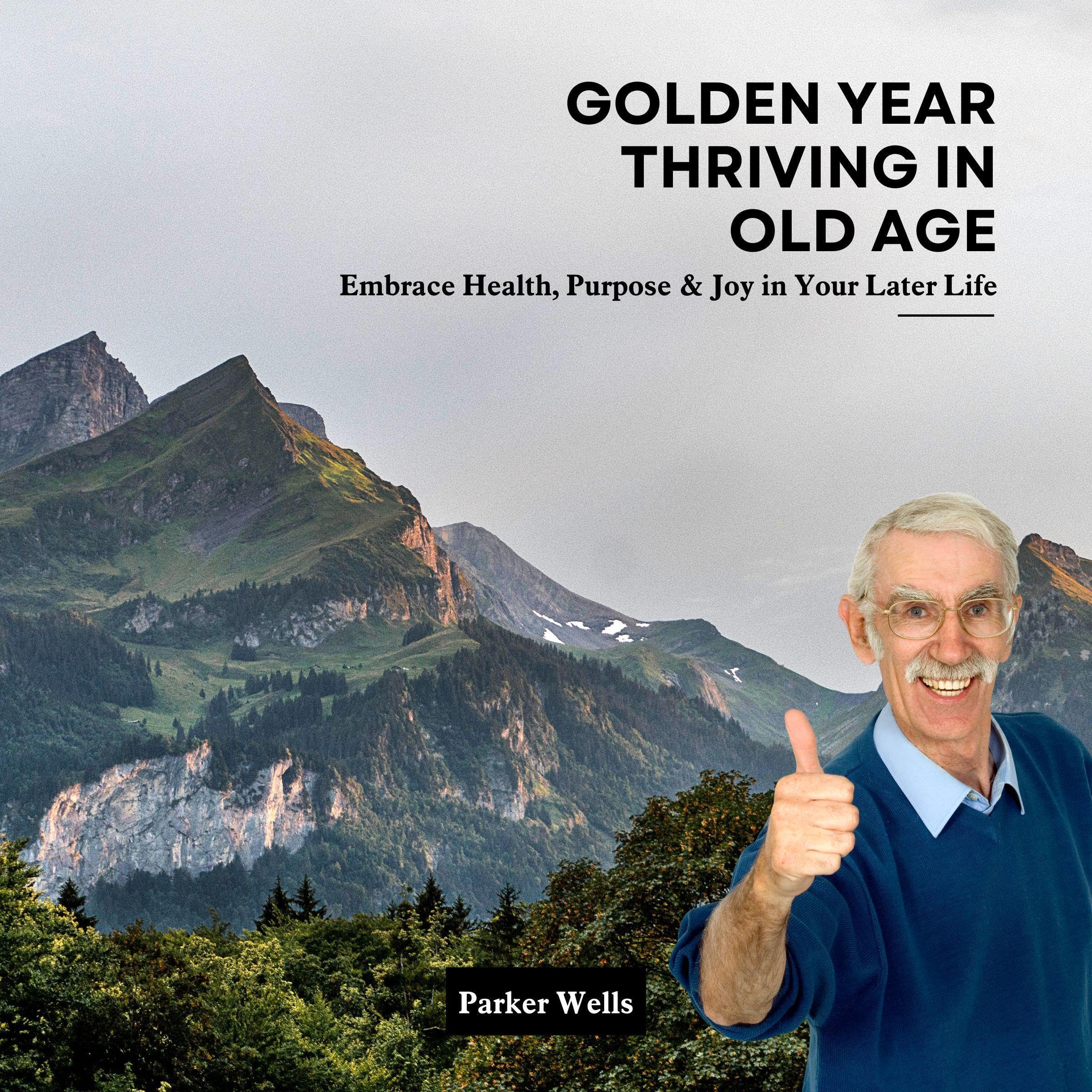 Golden Year Thriving in Old Age: Embrace Health, Purpose & Joy in Your ...