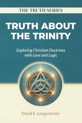 Truth About the Trinity: Exploring Christian Doctrines with Love and ...