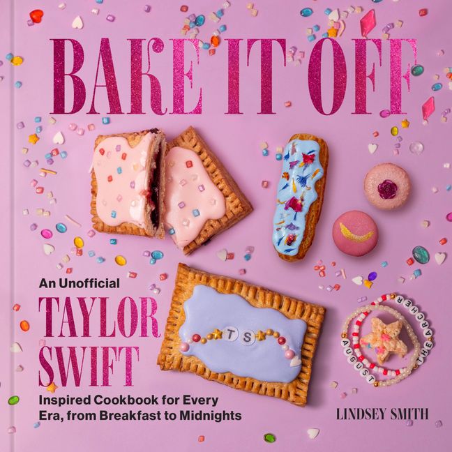 Bake It Off: An Unofficial Taylor Swift–Inspired Cookbook for Every Era, from Breakfast to ...