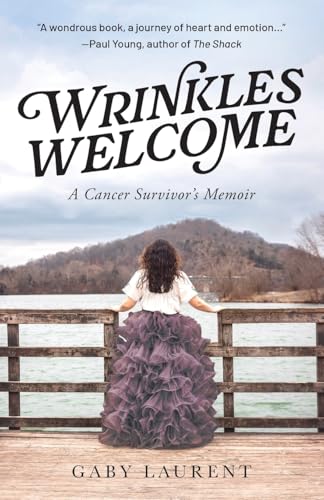 Wrinkles Welcome: A Cancer Survivor's Memoir by Gaby Laurent | Goodreads