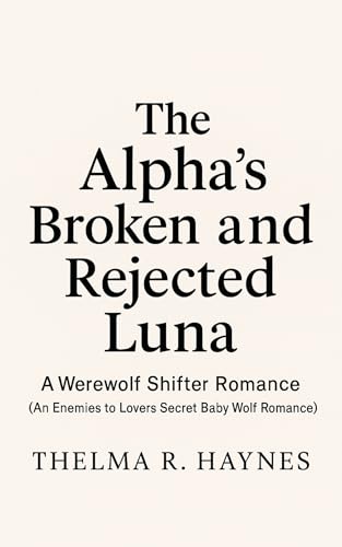 The Alpha's Broken and Rejected Luna: A Werewolf Shifter Romance by Thelma R. Haynes | Goodreads