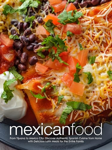 Mexican Food: From Tijuana to Mexico City; Discover Authentic Spanish ...