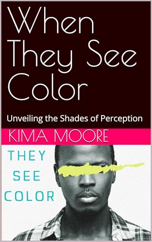 When They See Color: Unveiling the Shades of Perception by KIMA MOORE ...