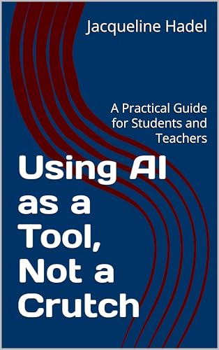 Using AI as a Tool, Not a Crutch: A Practical Guide for Students and ...