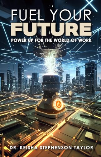 Fuel Your Future: Power Up for the World of Work by Dr. Keisha Taylor ...