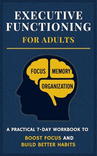 Executive Functioning for Adults: A Practical 7-Day Workbook to Boost ...
