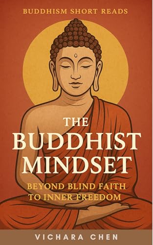 The Buddhist Mindset: Beyond Blind Faith to Inner Freedom by Vichara Chen | Goodreads