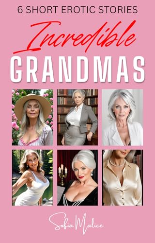 Incredible Grandmas: 6 Short Erotic Stories by Sofia Malice | Goodreads