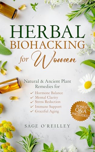 Herbal Biohacking for Women: Natural & Ancient Plant Remedies for ...
