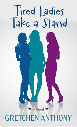 Tired Ladies Take a Stand: A Novel by Gretchen Anthony | Goodreads