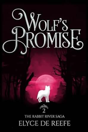 Wolf's Promise (The Rabbit River Saga #2) by Elyce de Reefe | Goodreads