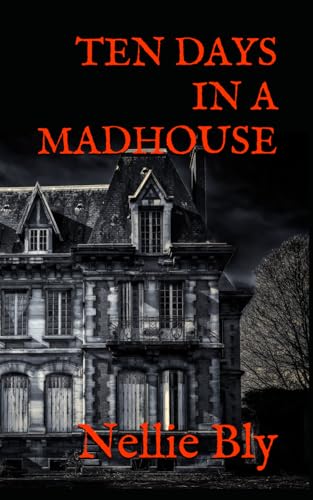 TEN DAYS IN A MADHOUSE: Nellie Bly’s 19th Century Experience on ...