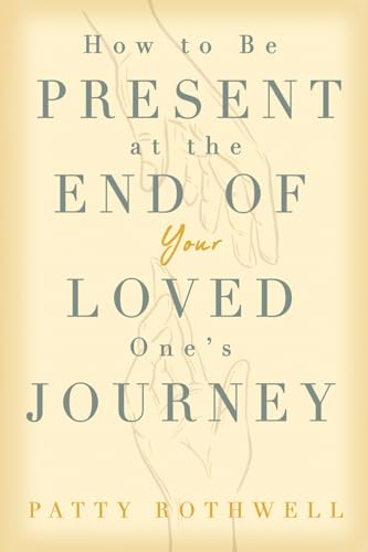 How to Be Present at the End of Your Loved One's Journey by Patty ...
