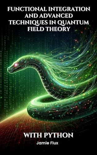 Functional Integration and Advanced Techniques in Quantum Field Theory ...