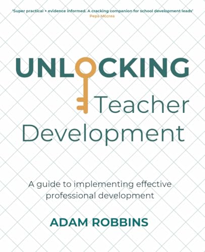 Unlocking Teacher Development: A guide to implementing effective ...