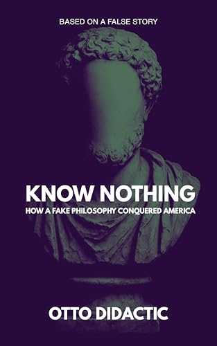 Know Nothing: How a Fake Philosophy Conquered America by Otto Didactic | Goodreads