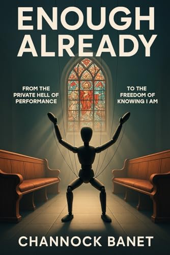Enough Already: From the Private Hell of Performance to the Freedom of ...