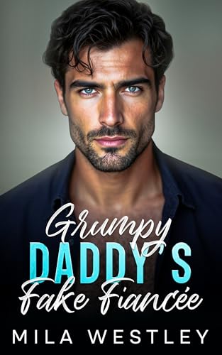 Grumpy Daddy's Fake Fiancée: An Enemies to Lovers Second Chance Romance ...