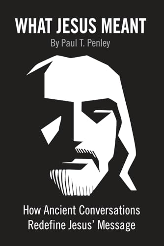 What Jesus Meant: How Ancient Conversations Redefine Jesus’ Message by ...
