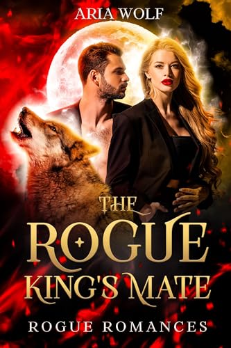 The Rogue King's Mate: A Fated Mates Enemies-to-Lovers Werewolf Romance ...