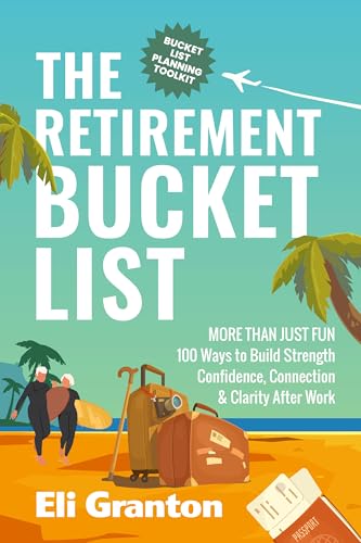 The Retirement Bucket List: More Than Just Fun: 100 Ways to Build ...