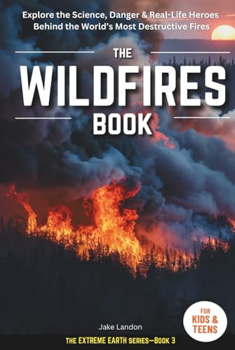 THE WILDFIRES BOOK FOR KIDS & TEENS: Explore the Science, Danger & Real ...