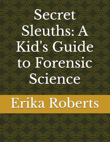 Secret Sleuths: A Kid's Guide to Forensic Science by Erika Roberts ...