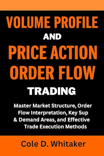 VOLUME PROFILE AND PRICE ACTION ORDER FLOW TRADING: Master Market ...