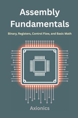 Assembly Fundamentals: Binary, Registers, Control Flow, and Basic Math by Axionics Ltd | Goodreads