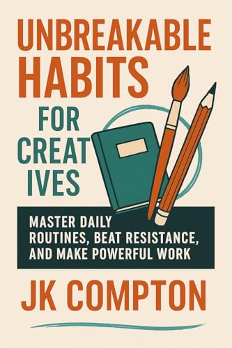 Unbreakable Habits For Creatives : Master Daily Creative Routines, Beat ...
