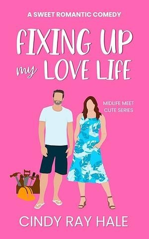 Fixing Up My Love Life (Midlife Meet Cute Series) by Cindy Ray Hale ...