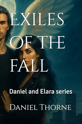 Exiles of the fall: Daniel and Elara series by Daniel B. Thorne | Goodreads