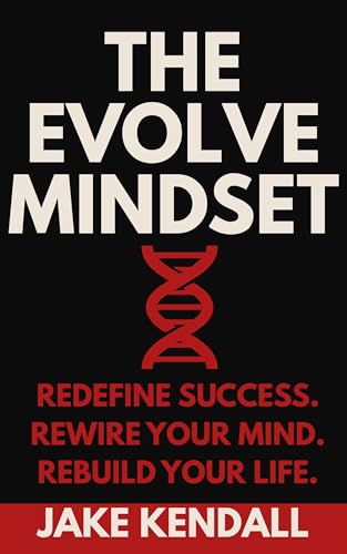 The Evolve Mindset: Redefine Success. Rewire Your Mind. Rebuild Your ...
