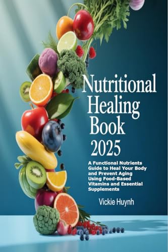 Nutritional Healing Book 2025: A Functional Nutrients Guide to Heal ...